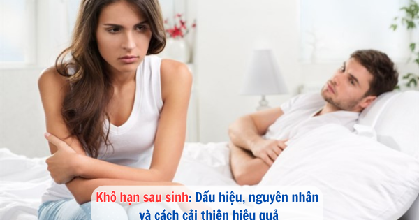 Khô hạn sau sinh: Dấu hiệu, nguyên nhân và cách cải thiện hiệu quả - Gia đình và sức khỏe
